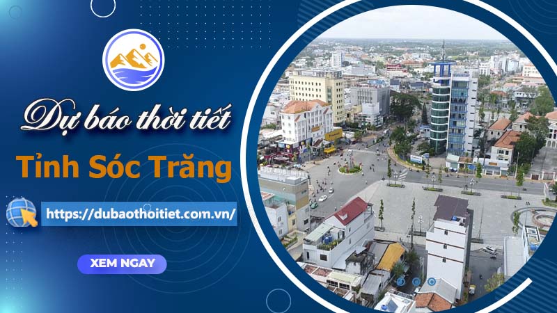 Thời tiết Sóc Trăng hôm nay, ngày mai và những ngày tới - Dự báo thời tiết